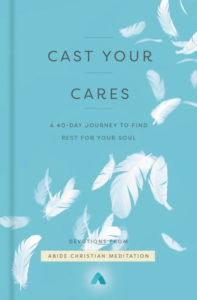 Cast Your Cares: A 40-Day Journey to Find Rest for Your Soul | Abide